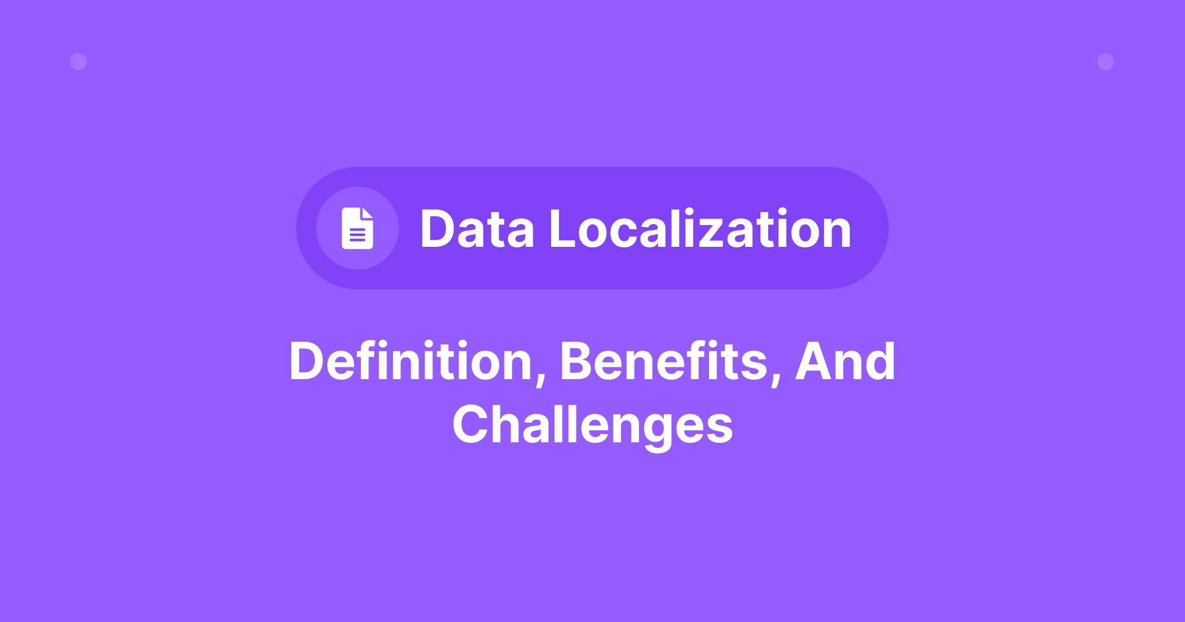 Data Localization: Definition, Benefits, and Challenges | Riscosity
